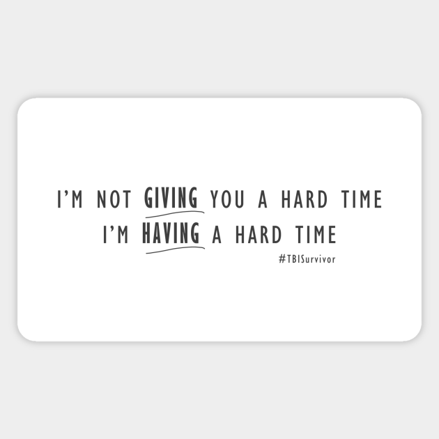 I'm not giving you a hard time, I'm having a hard time. TBI Shirt ...
