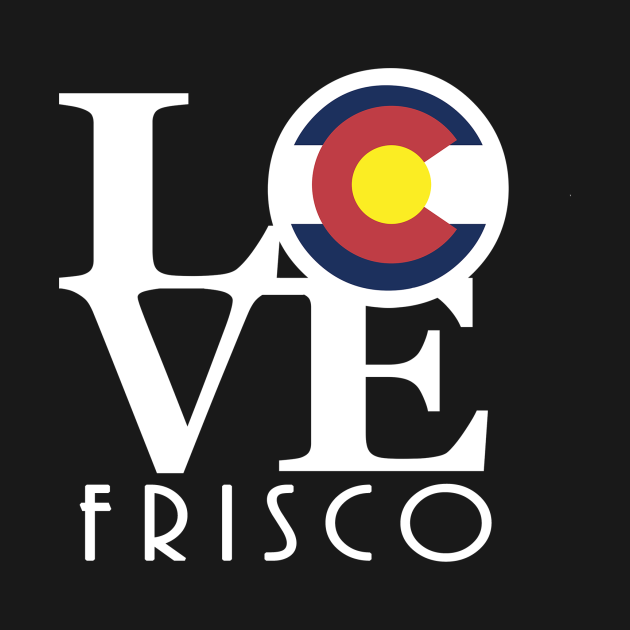 LOVE Frisco Colorado - Frisco Colorado - T-Shirt | TeePublic