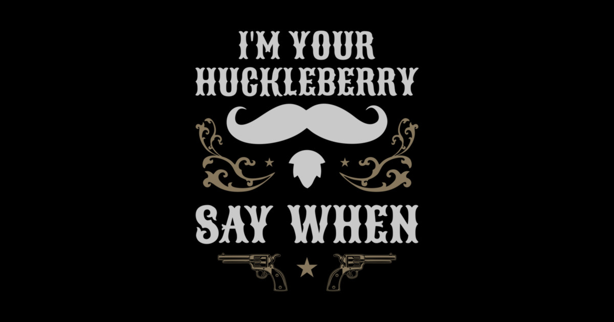 Retro Vintage I'm Your Huckleberry Say When Iconic - Im Your ...