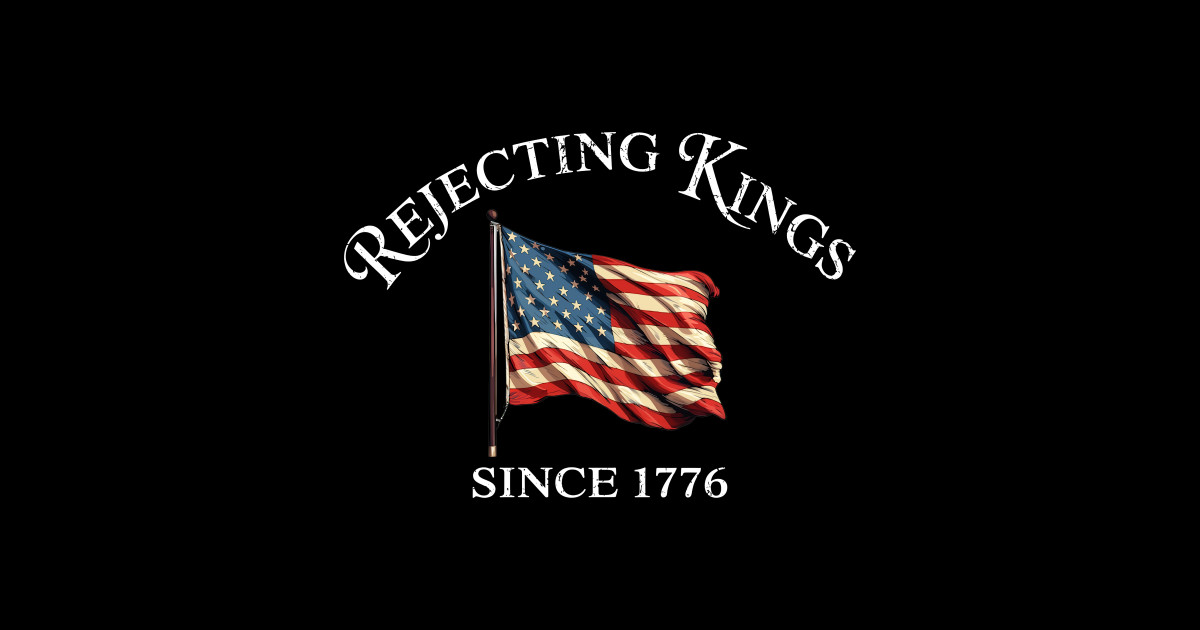 Rejecting Kings Since 1776 Patriotic USA Flag 4th Of July - Rejecting ...