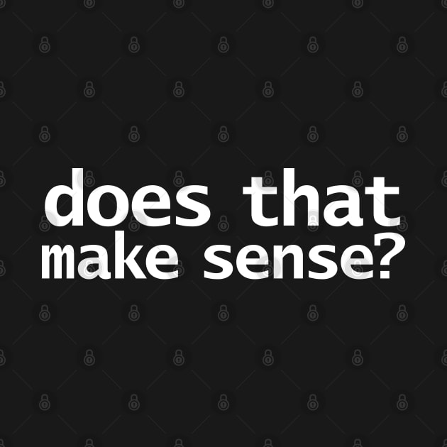 Does That Make Sense Funny Typography - Funny - T-Shirt | TeePublic