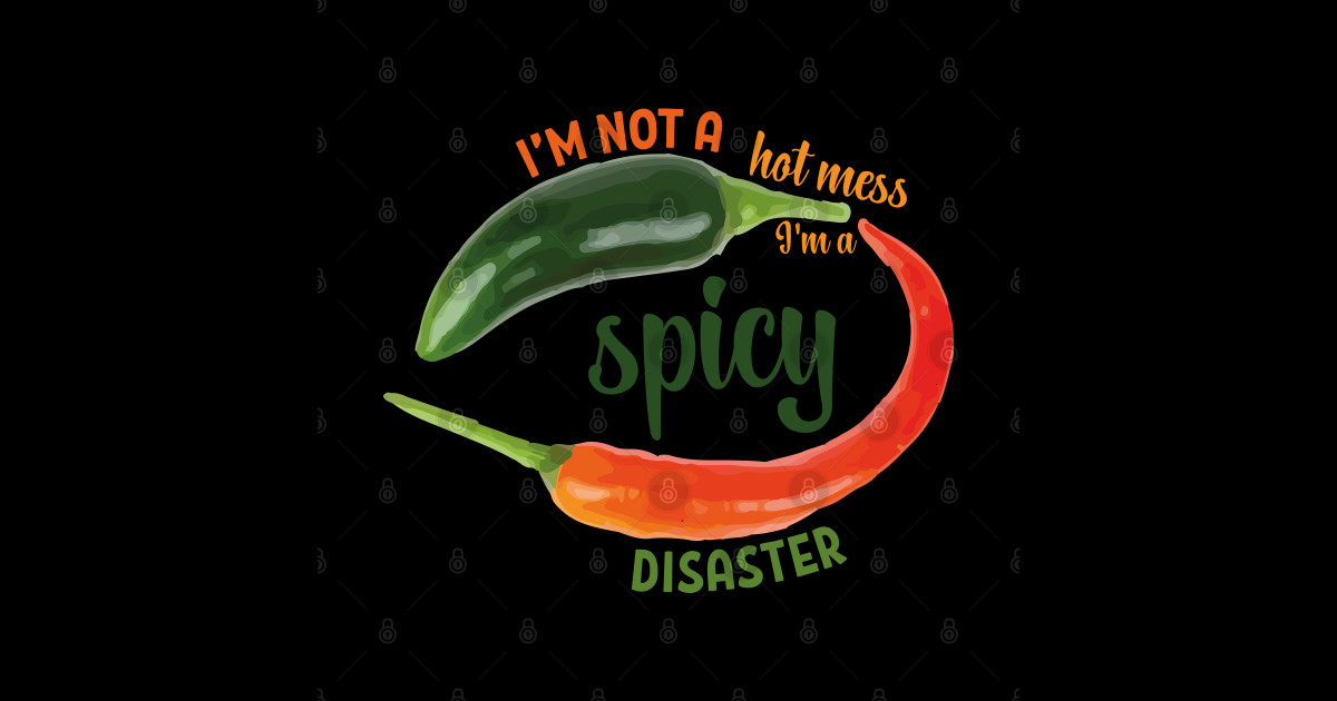 I’m not a hot mess I’m a spicy disaster mexican green red chilli meme ...