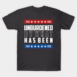 Undurdened By What Has Been T-Shirts for Sale | TeePublic