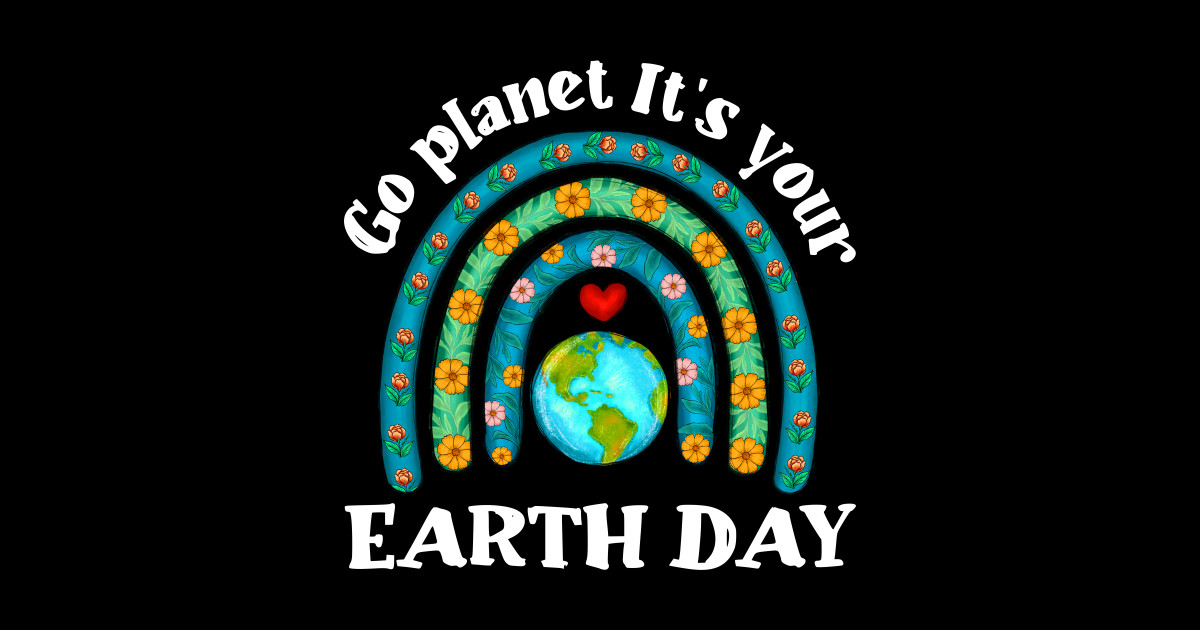 Go Planet It's Your Earth Day Rainbow - Earth Day - Sticker | TeePublic