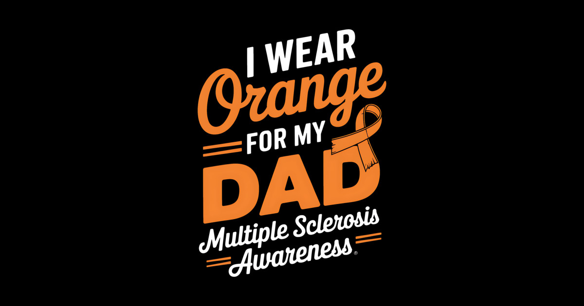 I Wear Orange For My Dad Multiple Sclerosis Awareness - I Wear Orange ...