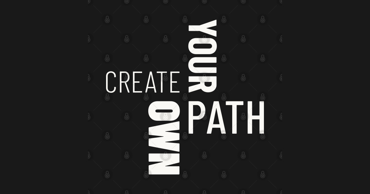 Create Your Own Path Typography Art - Create Your Own Path - T-Shirt ...