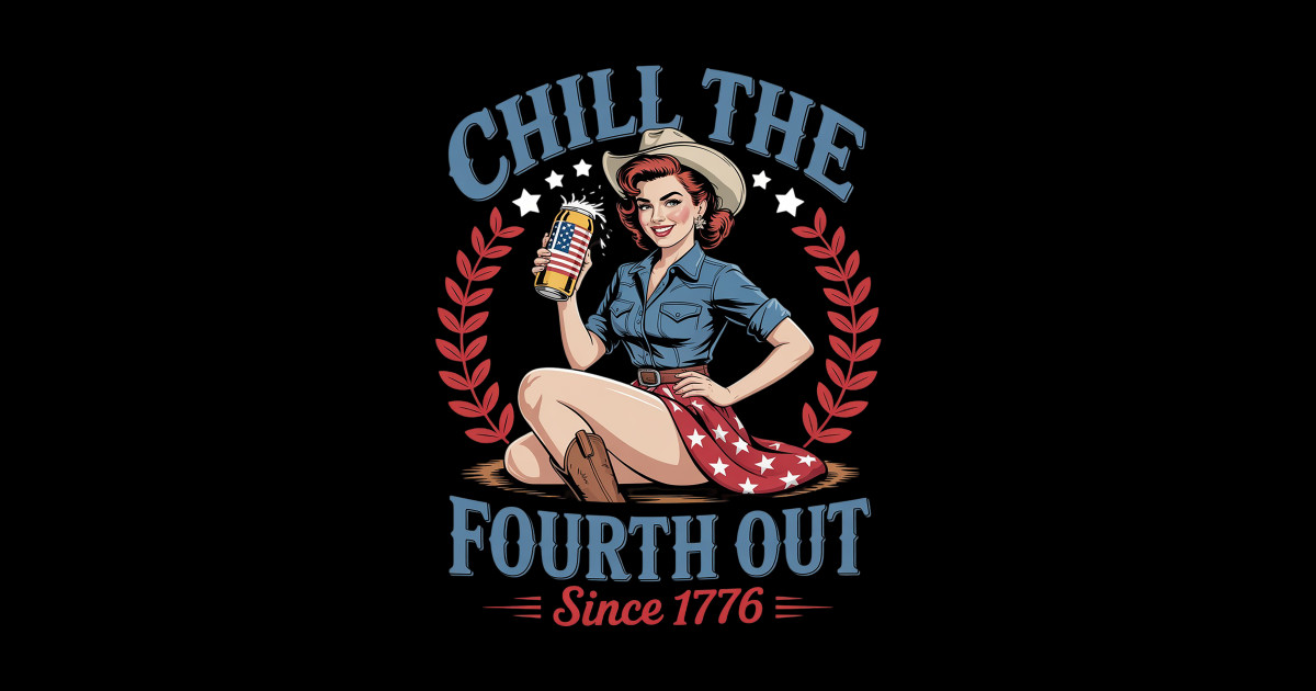 Chill The Fourth Out Since 1776 4th Of July - Chill The Fourth Out ...