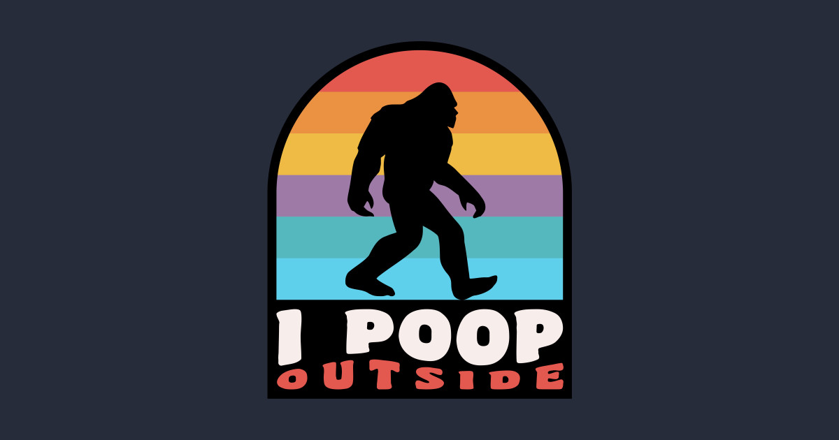 Funny Camping I Poop Outside Bigfoot Sasquatch - I Poop Outside - T ...