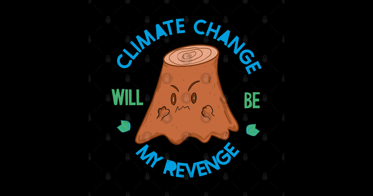 ANGRY TREE STUMP - CLIMATE CHANGE WILL BE MY REVENGE - Deforestation ...