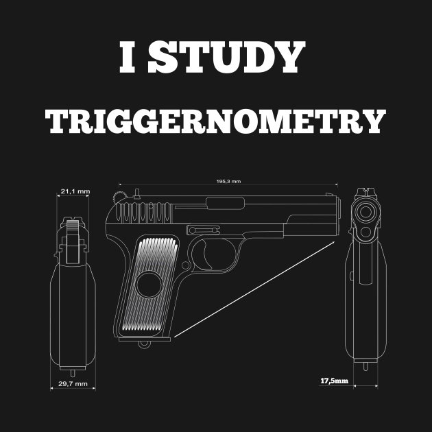 I Study Triggernometry Gun - I Study Triggernometry Gun - T-Shirt ...