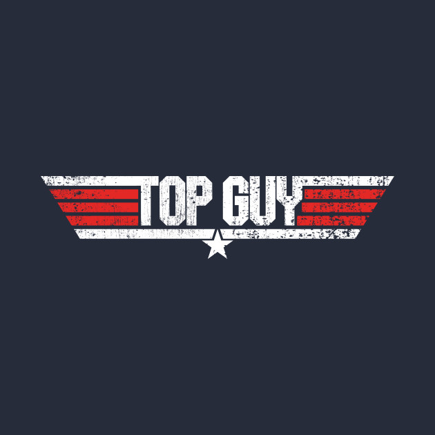 Top Guy - Top Gun Parody - Top Guy - T-Shirt | TeePublic