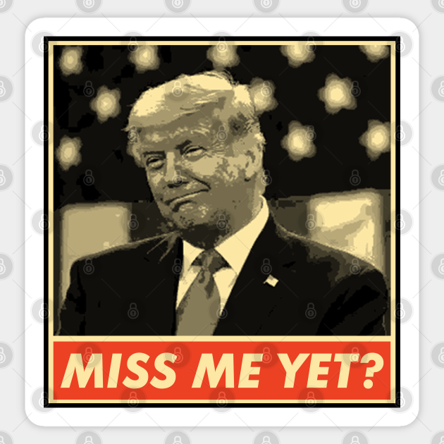 Miss Me Yet?, Donald Trump, Funny Joke Statement - Miss Me Yet ...
