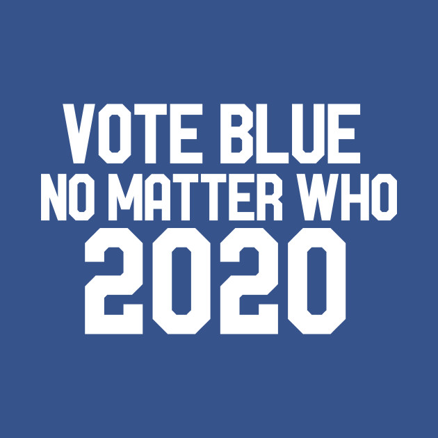 Vote blue no matter who 2020 - Vote Blue No Matter Who 2020 - Long ...