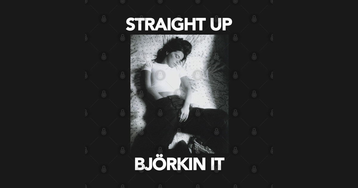 Straight up Bjorking it - Björk Memes - Black - Bjork - T-Shirt | TeePublic