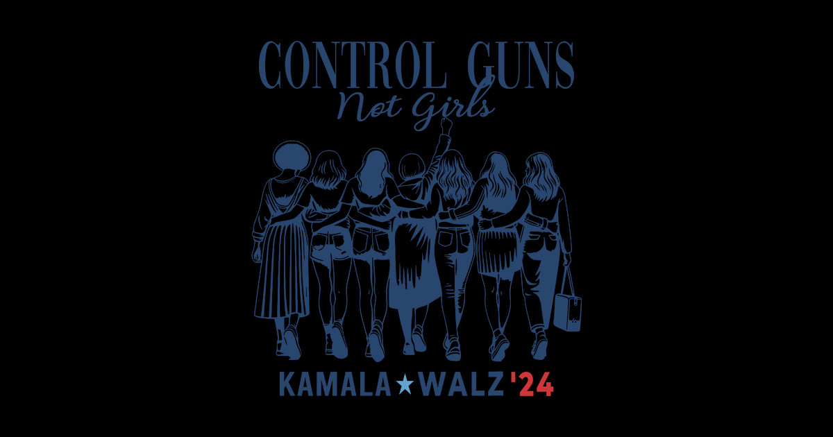 Control Guns Not Girls Kamala Harris Walz 24 Madam President - Harris ...
