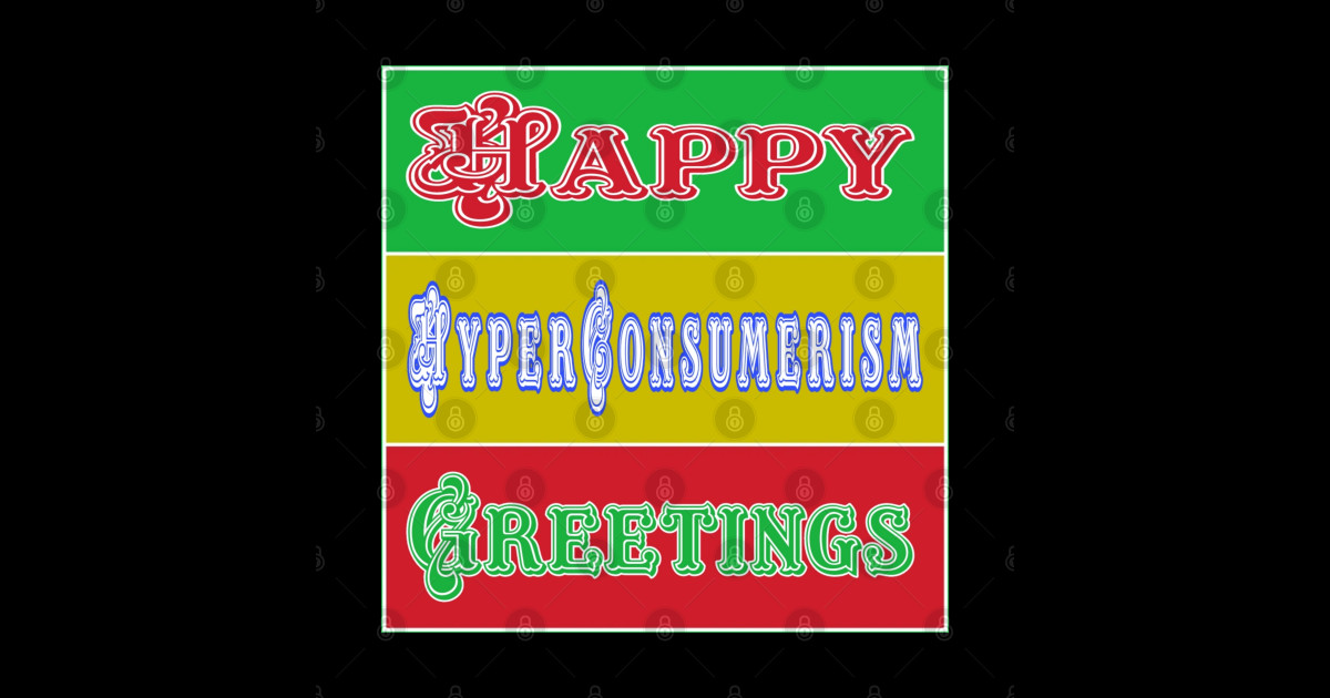 Happy HyperConsumerism Greetings - Front - Capitalism Kills - Posters ...