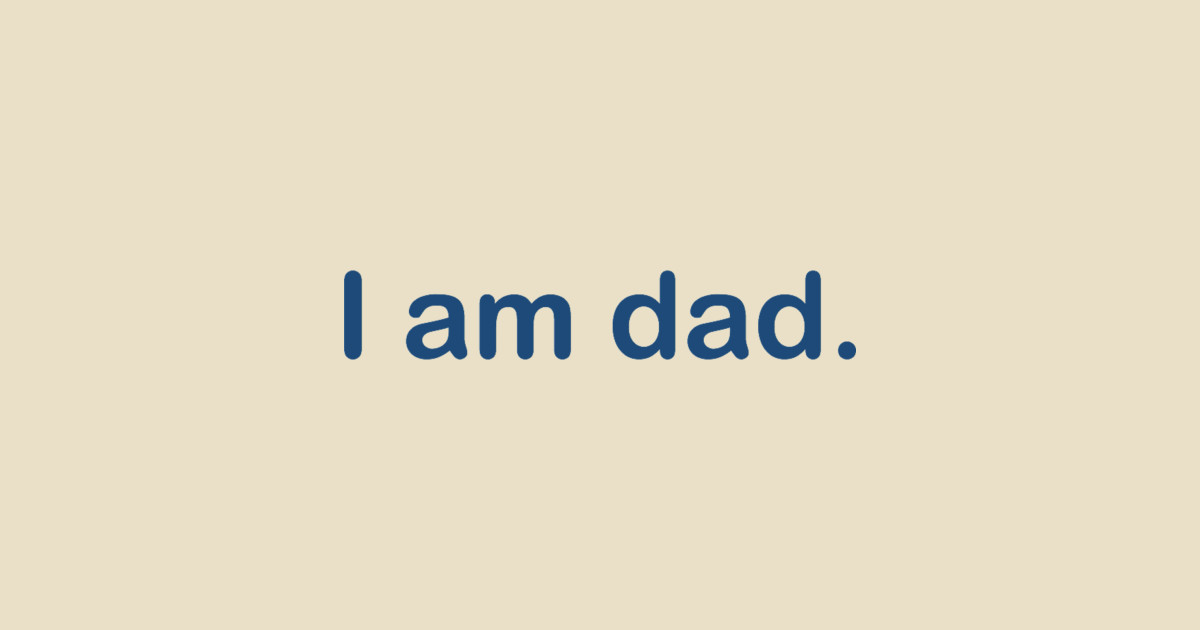 I am dad. - I Am Dad - T-Shirt | TeePublic
