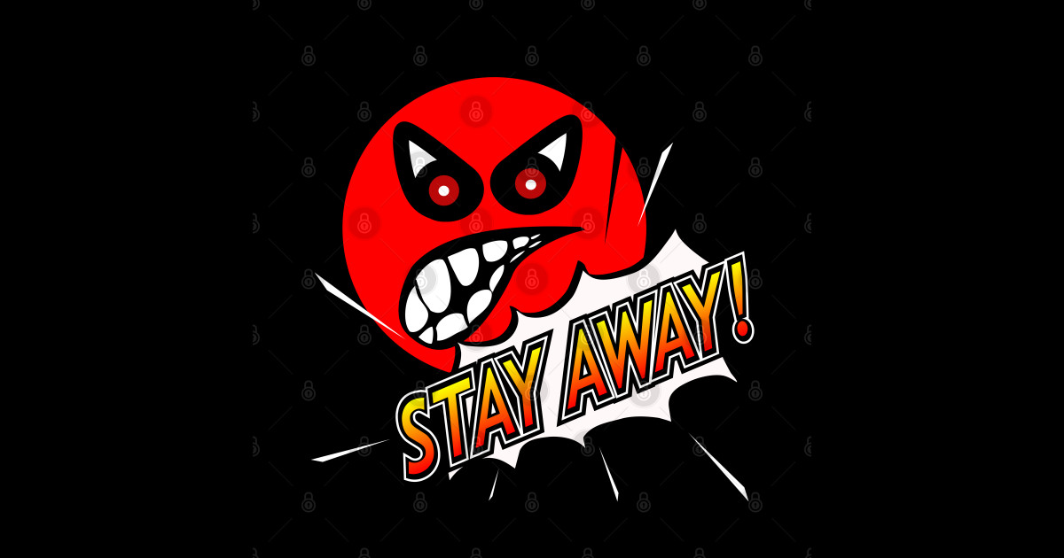 Stay Away! - angry face - Stay Away - Posters and Art Prints | TeePublic