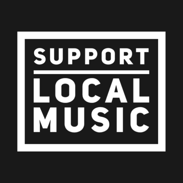 Support Local Music - Music Lovers Gifts - T-Shirt | TeePublic