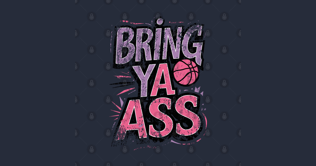 bring ya ass grunge effect - Bring Ya Ass - T-Shirt | TeePublic