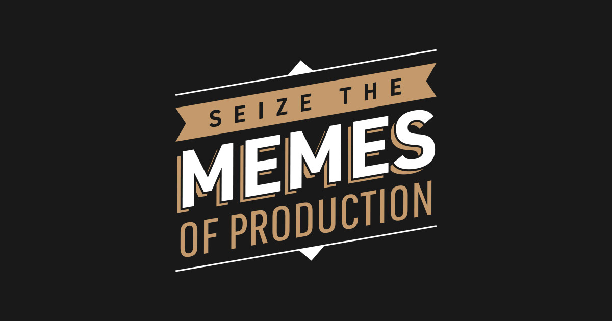 Seize The Memes Of Production - Memes - T-Shirt | TeePublic