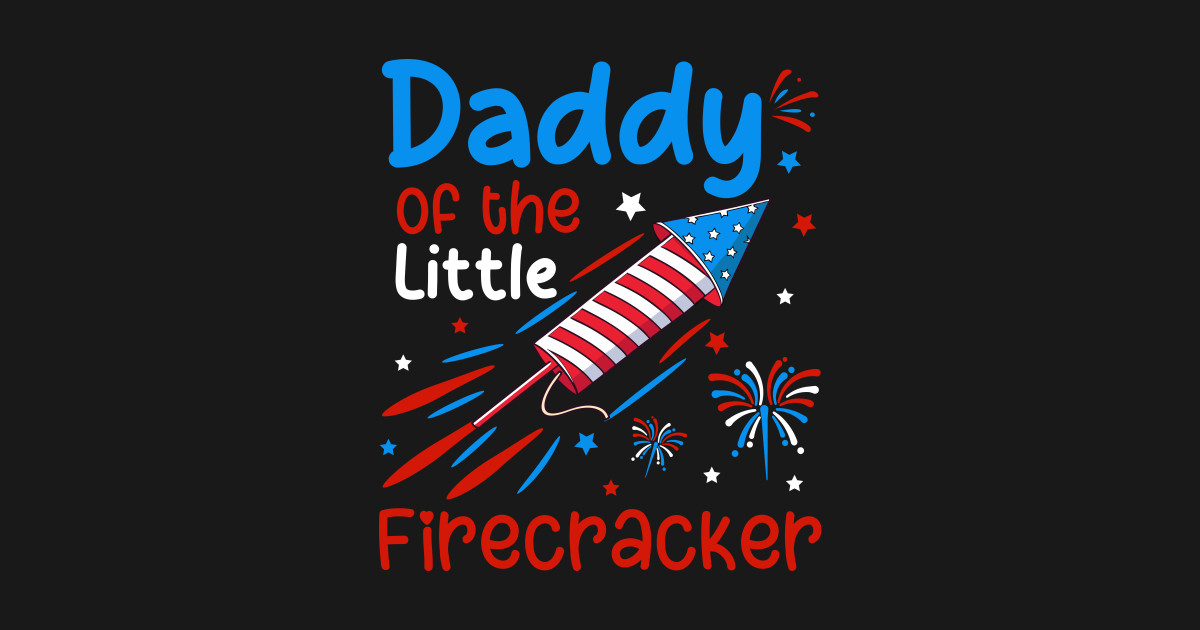 Daddy Of The Little Firecracker Fourth Of July Birthday Dad Funny ...