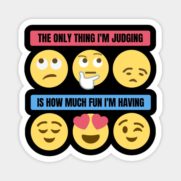 The Only Thing I'm Judging Is How Much Fun I'm Having - Fun - Magnet ...