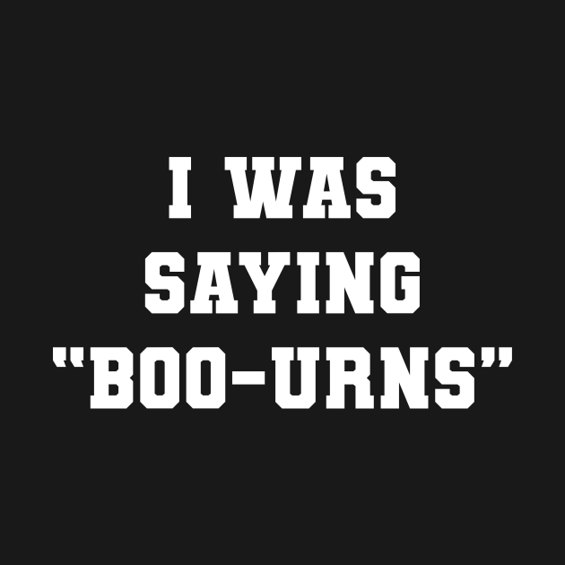 I Was Saying Boo-Urns - Mr Burns - T-Shirt | TeePublic