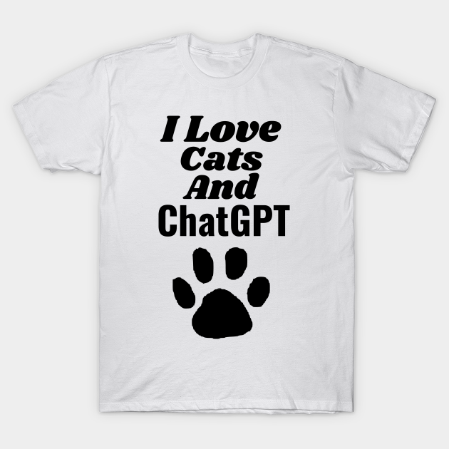 I love cats and chatgpt - Chatgpt - T-Shirt | TeePublic