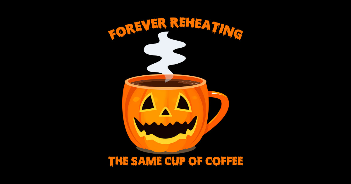 Forever Reheating The Same Cup Of Coffee - Halloween - Sticker | TeePublic
