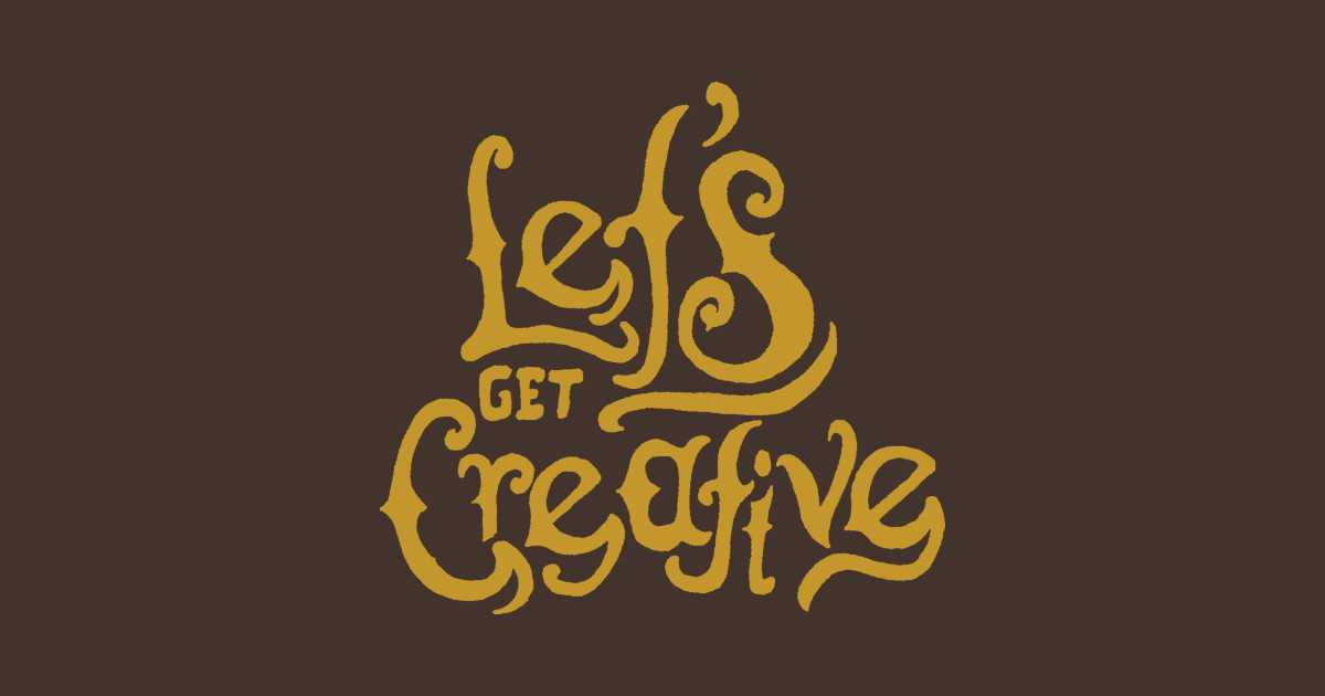 Let's Get Creative - Get - T-Shirt | TeePublic