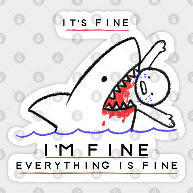 It's Fine, I'm Fine, Everything is Fine - Funny Sarcastic - Everything ...