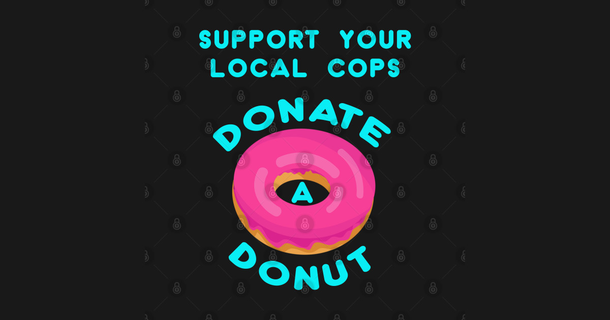 Support your local cops Donate a Donut - Donate A Donut - T-Shirt ...