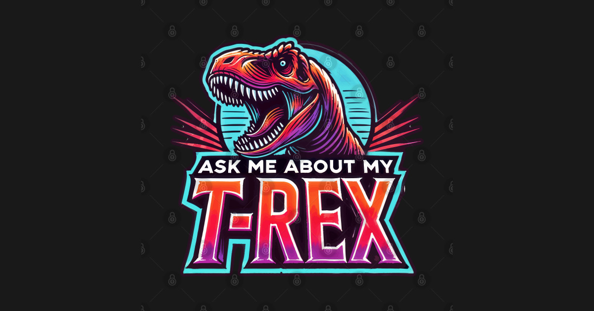 Ask Me About My T-Rex Dinosaur Retro - T Rex Dinosaur - T-Shirt | TeePublic