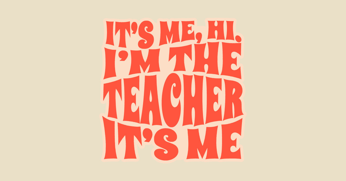 It's Me Hi I'm The Teacher It's Me - funny teacher - Its Me Hi Im The ...