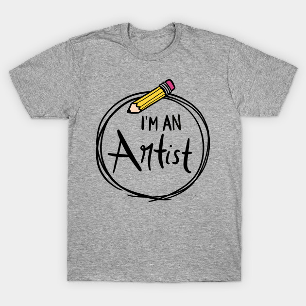 I'm an Artist: Pencil Edition - Artist - T-Shirt | TeePublic