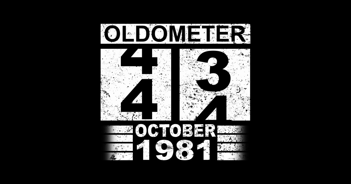 Oldometer 43-44 Born In October 1981 Funny 44th Birthday - Oldometer 43 ...