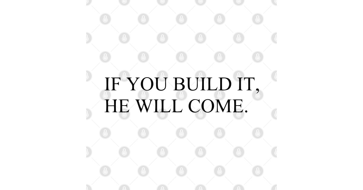 IF YOU BUILD IT, HE WILL COME - If You Build It He Will Come - T-Shirt ...