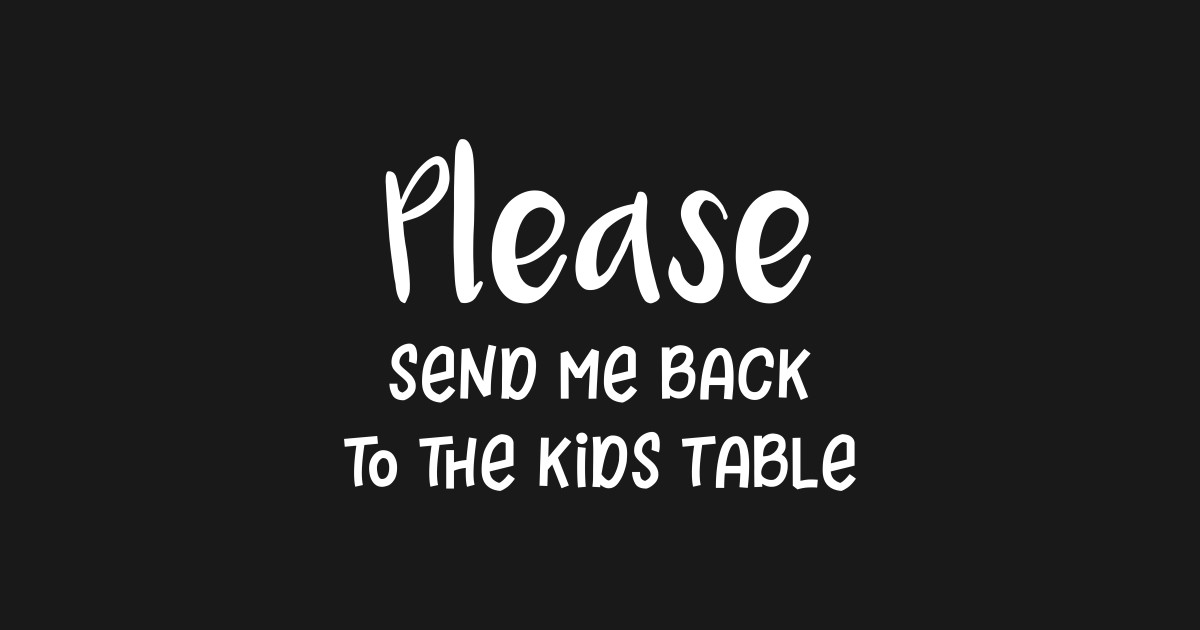 Please Send Me Back to the Kids Table - Please Send Me Back To The Kids ...