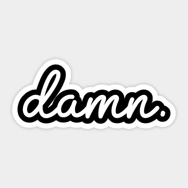 Damn. - Damn - Sticker | TeePublic