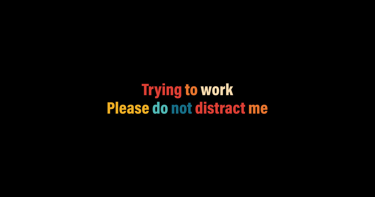 Trying To Work Please Do Not Distract Me - Please - Sticker | TeePublic
