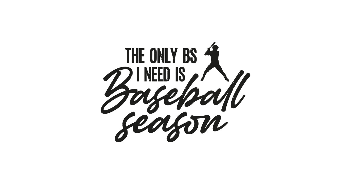 The Only BS I Need In My Life Is Baseball Season - Baseball Lover - T ...