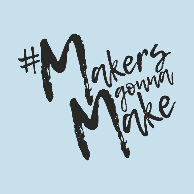 Makers Gonna Make - Entrepreneur - T-Shirt | TeePublic