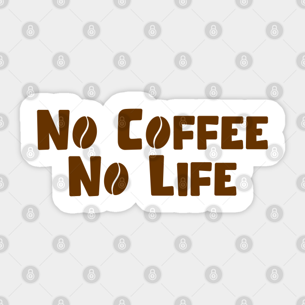 No Coffee No Life - Coffee Shop Coffeehouse - Sticker | TeePublic