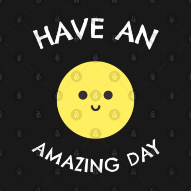 Have an amazing day - Have An Amazing Day - T-Shirt | TeePublic