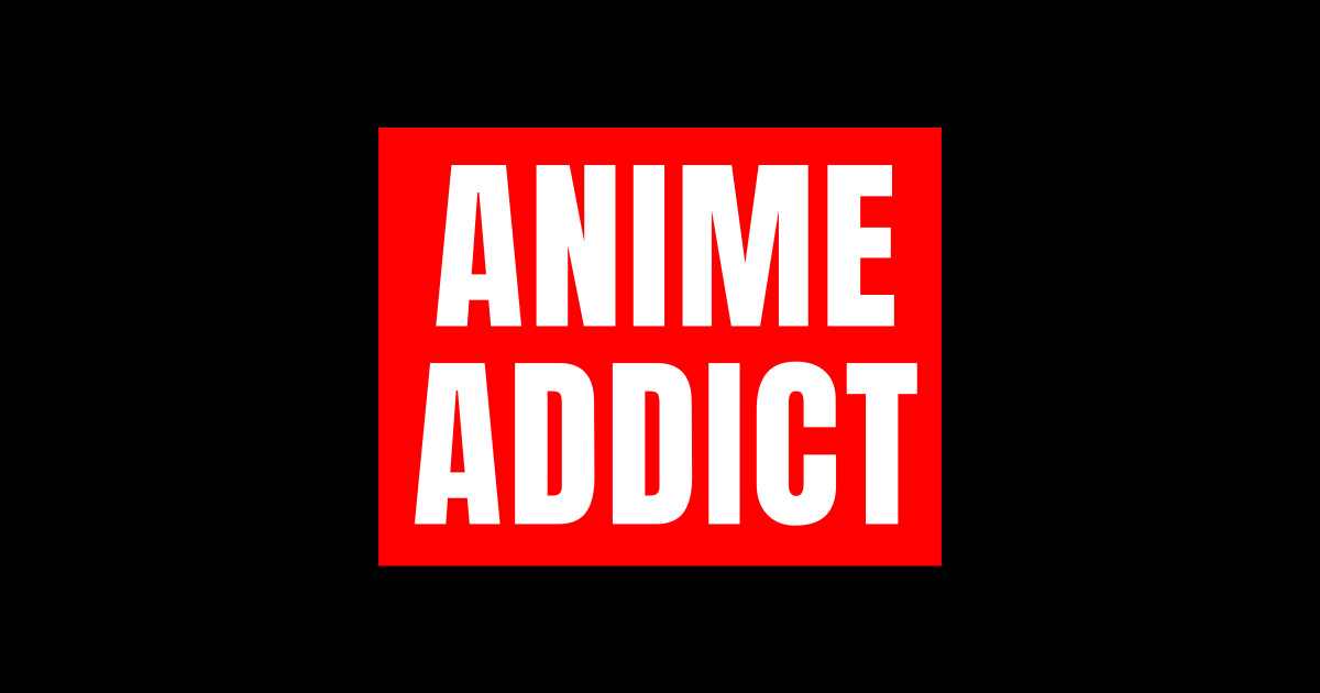 Anime Addict - Anime Lover - Sticker | TeePublic