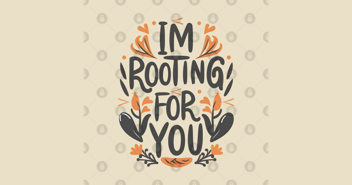 I'm Rooting for You - Encouragement in Every Design - Flowers Blooming ...