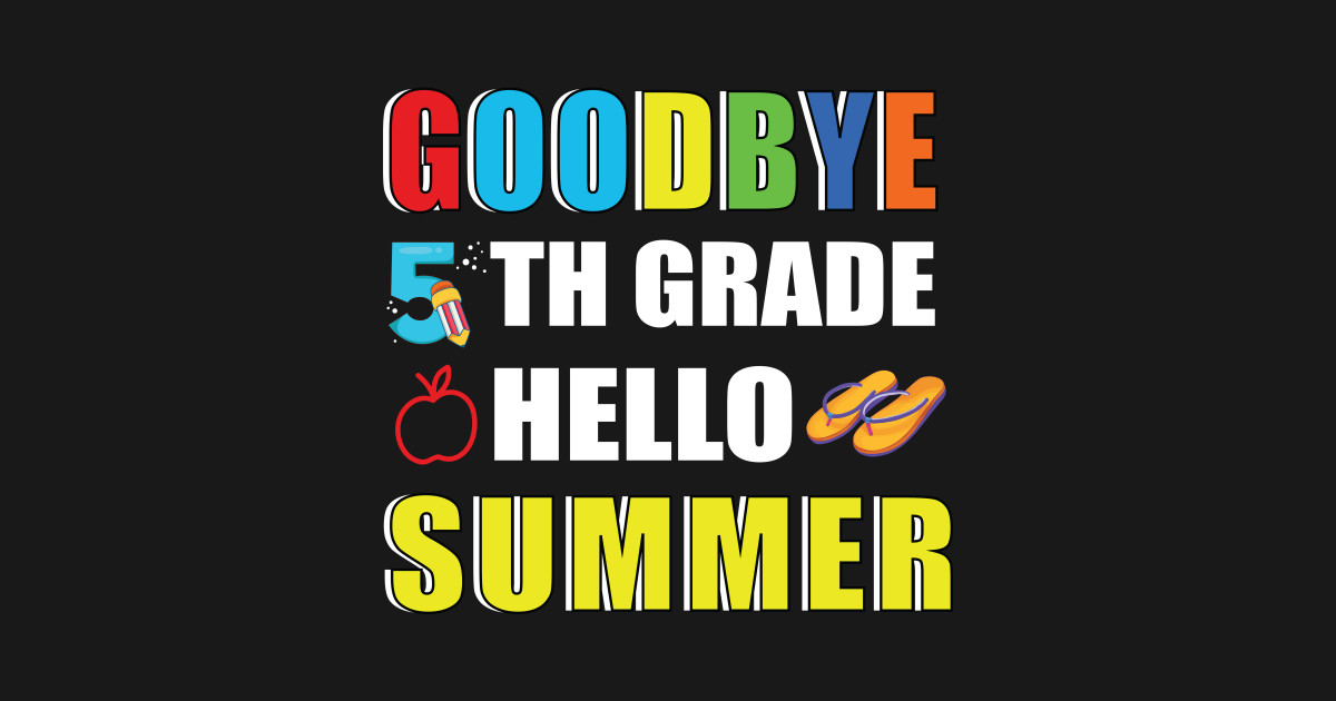 Goodbye 5th Grade Hello Summer - 5th Grade - T-Shirt | TeePublic