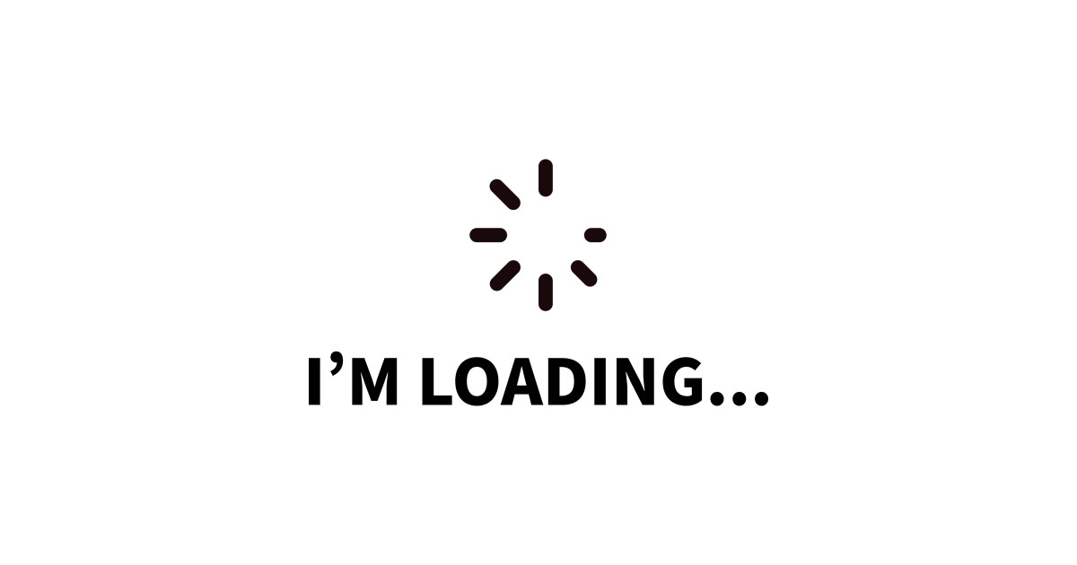 Loading - I Am Loading - T-Shirt | TeePublic