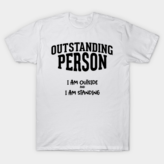 Outstanding person / funny quote - Funny Quote - T-Shirt | TeePublic
